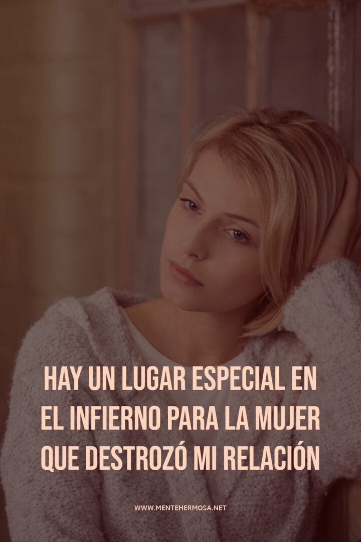 Hay Un Lugar Especial En El Infierno Para La Mujer Que Destrozó Mi Relación