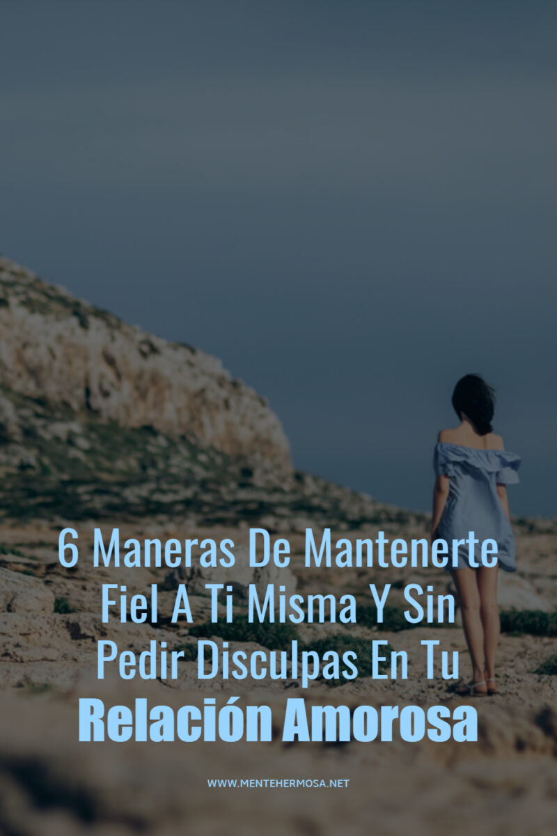 6 Maneras De Mantenerte Fiel A Ti Misma Y Sin Pedir Disculpas En Tu ...