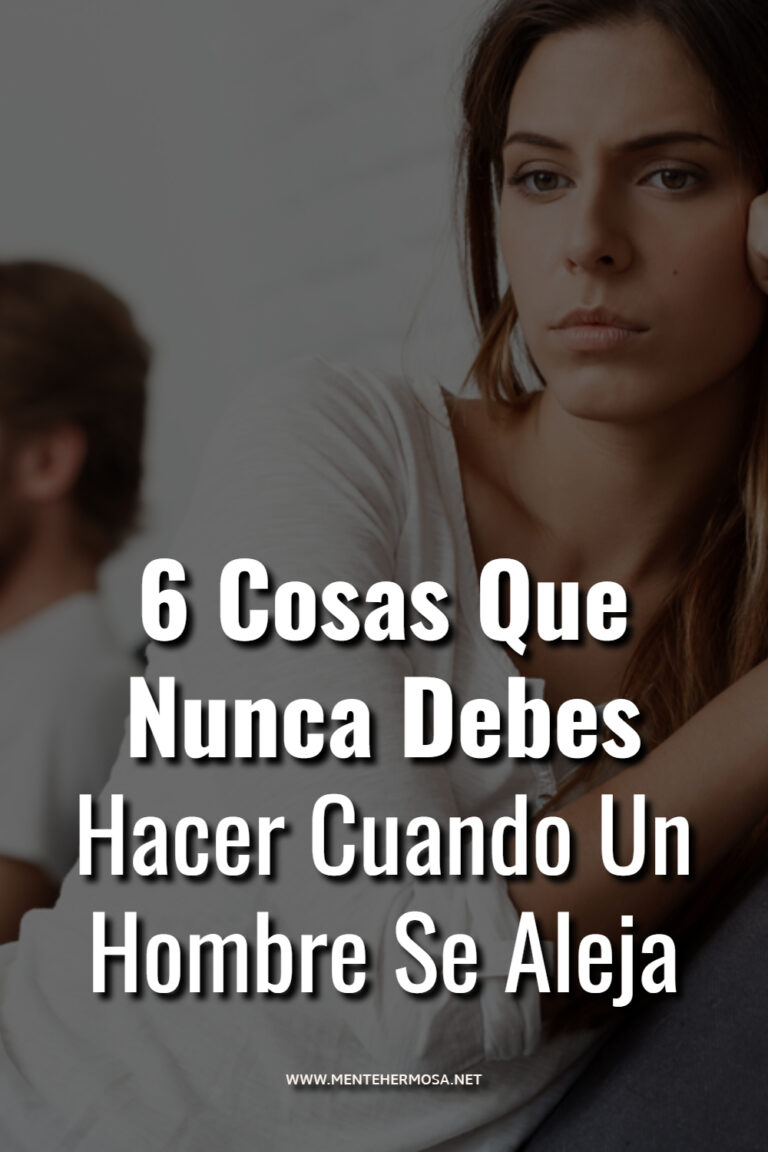 6 Cosas Que Nunca Debes Hacer Cuando Un Hombre Se Aleja