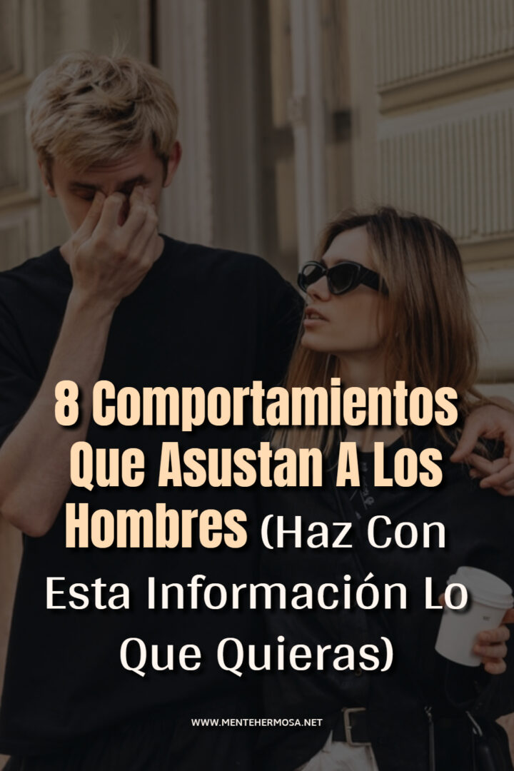 8 Comportamientos Que Asustan A Los Hombres (Haz Con Esta Información ...