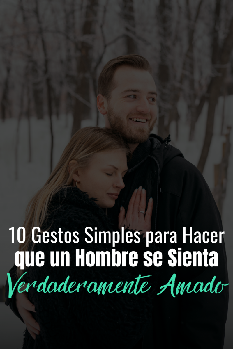 10 Gestos Simples para Hacer que un Hombre se Sienta Verdaderamente Amado